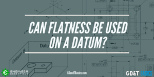 Can GD&T Flatness be used on a Datum? | GD&T Basics