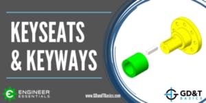 Keyseats and Keyways | GD&T Basics