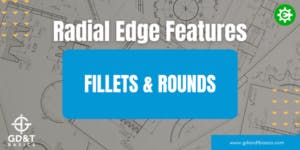 Fillets & Rounds | GD&T Basics