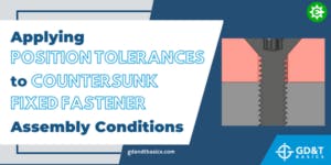 Applying Position Tolerances to Countersunk Fixed Fastener Assembly Conditions | GD&T Basics