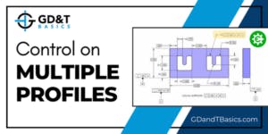 Control on Multiple Profiles | GD&T Basics