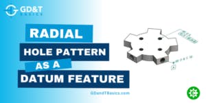 Radial Hole Pattern as a Datum Feature | GD&T Basics