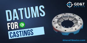 Datums for Castings | GD&T Basics