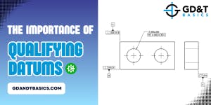The Importance of Qualifying Datums | GD&T Basics