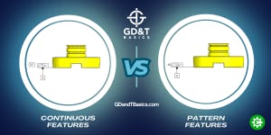 Continuous Features vs Pattern Features | GD&T Basics
