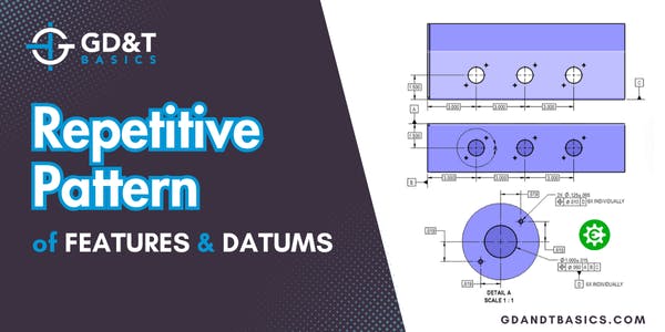Repetitive Pattern of Features and Datums | GD&T Basics
