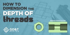 How to Dimension the Depth of Threads | GD&T Basics